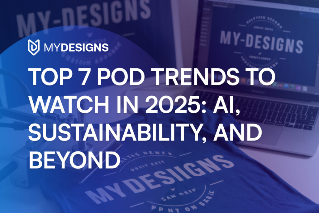 Top 7 Print-on-Demand Trends to Watch in 2025 - MyDesigns