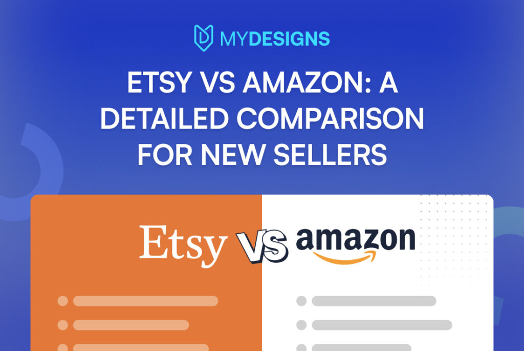 Etsy vs Amazon: A Detailed Comparison for New Sellers - MyDesigns